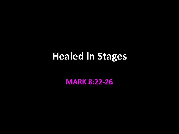 Healed in Stages MARK 8 22 26 A