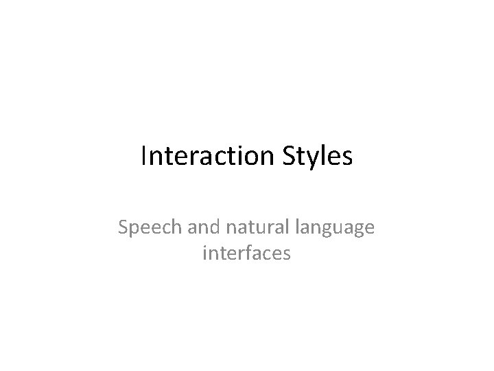 Interaction Styles Speech and natural language interfaces Agenda