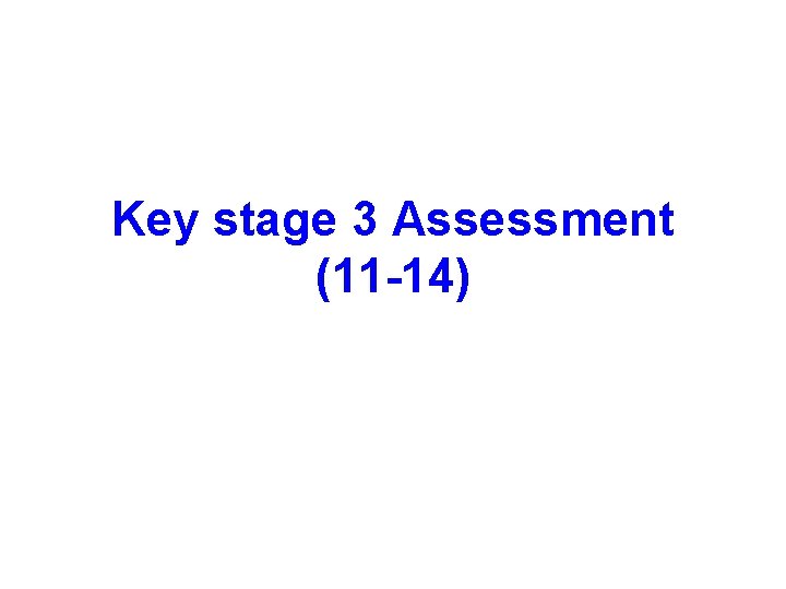 Key stage 3 Assessment 11 14 Statutory Assessment