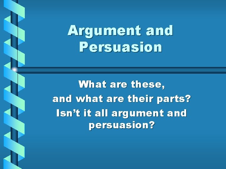 Argument and Persuasion What are these and what