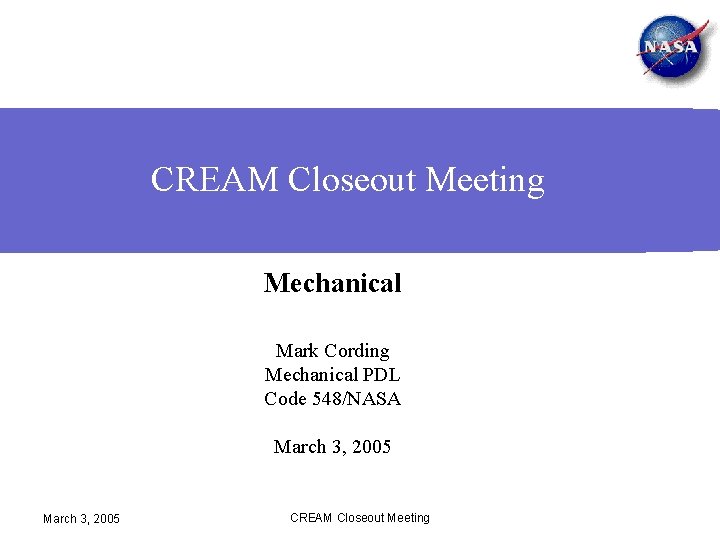CREAM Closeout Meeting Mechanical Mark Cording Mechanical PDL