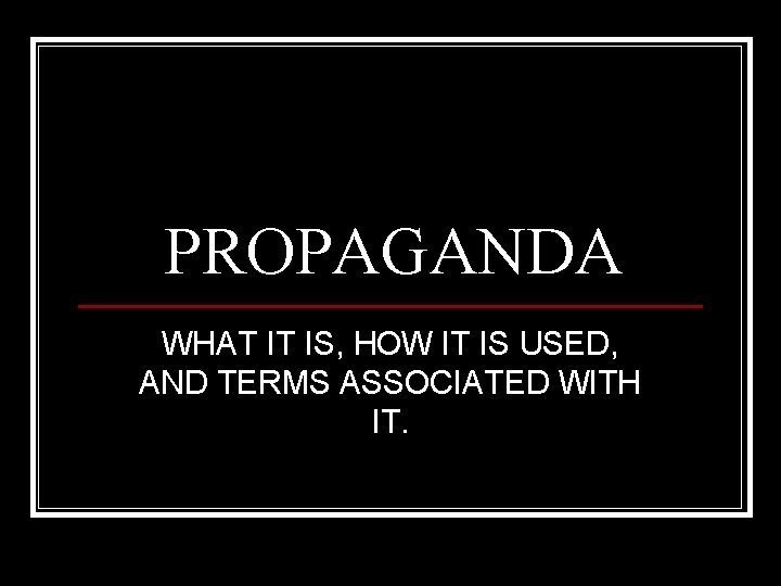PROPAGANDA WHAT IT IS HOW IT IS USED