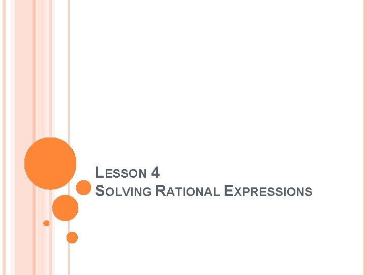 LESSON 4 SOLVING RATIONAL EXPRESSIONS SOLVING RATIONAL EQUATIONS