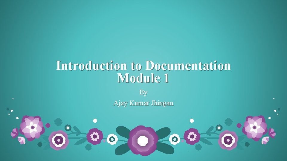 Introduction to Documentation Module 1 By Ajay Kumar