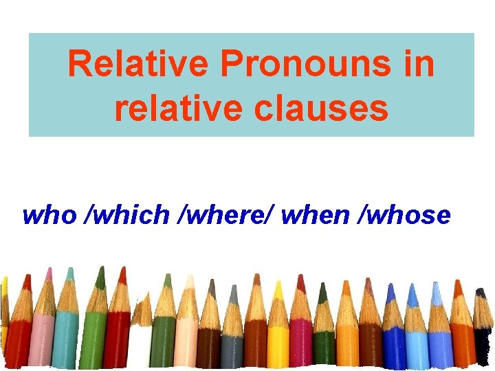 Relative Pronouns in relative clauses who which where