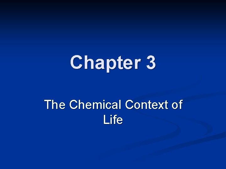 Chapter 3 The Chemical Context of Life You