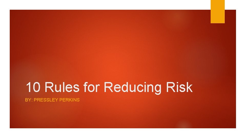 10 Rules for Reducing Risk BY PRESSLEY PERKINS