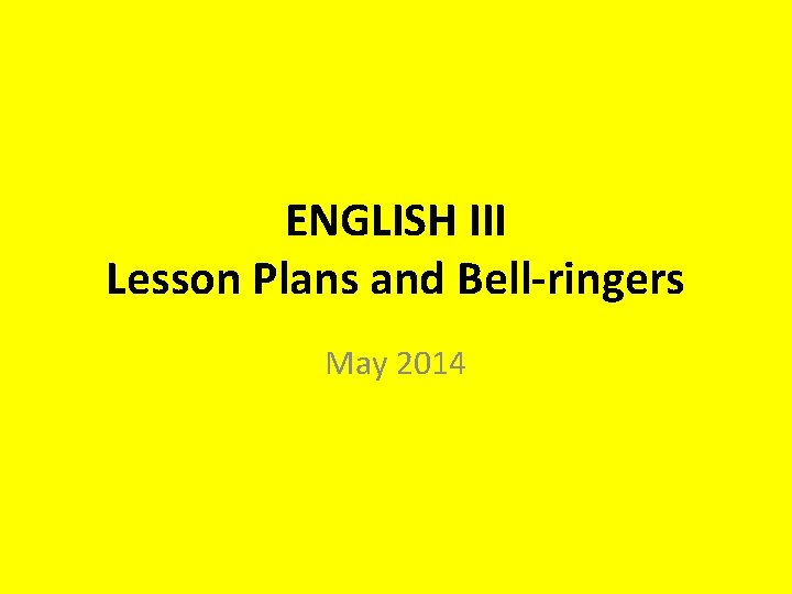 ENGLISH III Lesson Plans and Bellringers May 2014