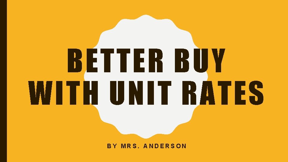 BETTER BUY WITH UNIT RATES BY MRS ANDERSON