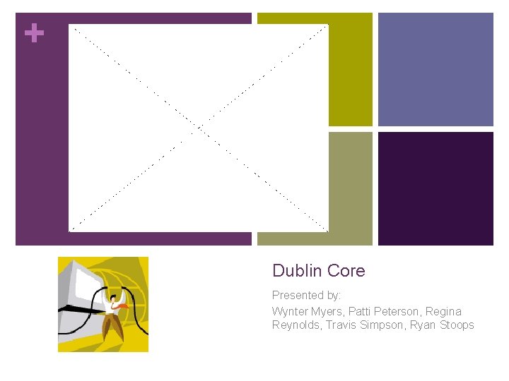 Dublin Core Presented by Wynter Myers Patti Peterson