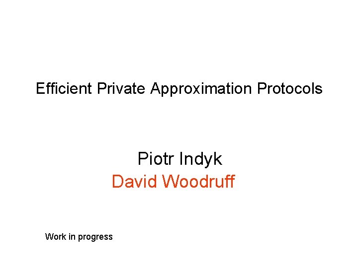 Efficient Private Approximation Protocols Piotr Indyk David Woodruff