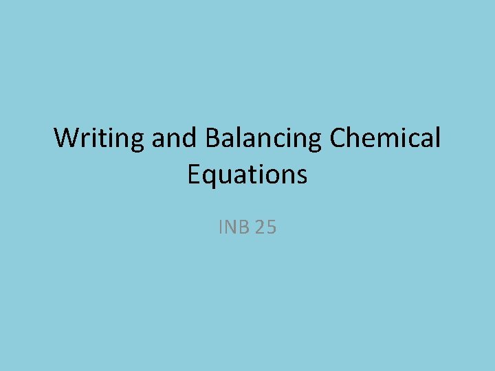 Writing and Balancing Chemical Equations INB 25 Scientists