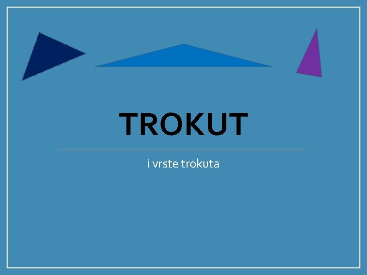 TROKUT i vrste trokuta Pr 1 Nacrtaj trokut