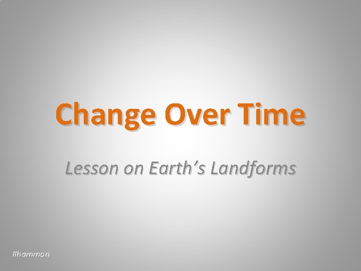 Change Over Time Lesson on Earths Landforms llhammon