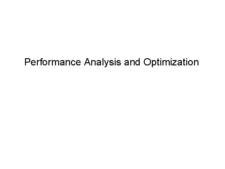 Performance Analysis and Optimization Performance Time Space Power