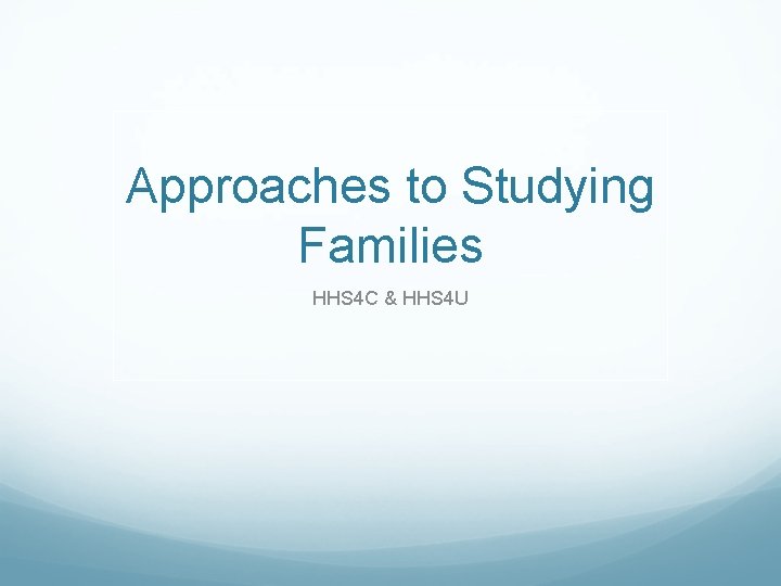Approaches to Studying Families HHS 4 C HHS