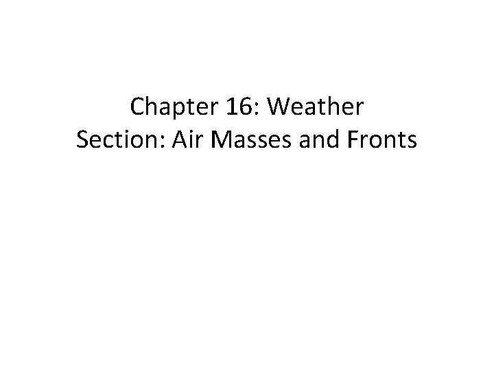 Chapter 16 Weather Section Air Masses and Fronts