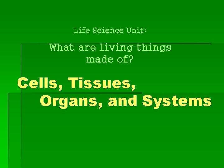 Life Science Unit What are living things made