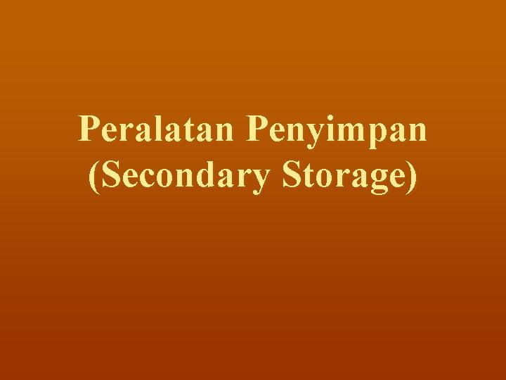 Peralatan Penyimpan Secondary Storage Pengertian n Storage tempat