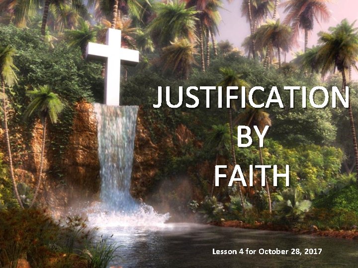 JUSTIFICATION BY FAITH Lesson 4 for October 28