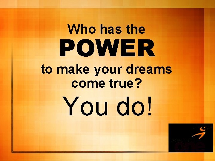 Who has the POWER to make your dreams