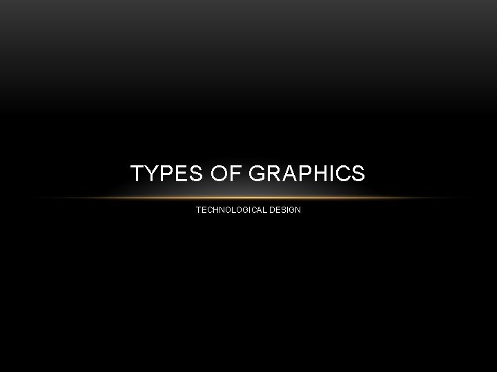 TYPES OF GRAPHICS TECHNOLOGICAL DESIGN GRAPHIC DESIGN DEFINITION