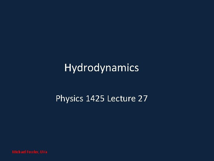 Hydrodynamics Physics 1425 Lecture 27 Michael Fowler UVa