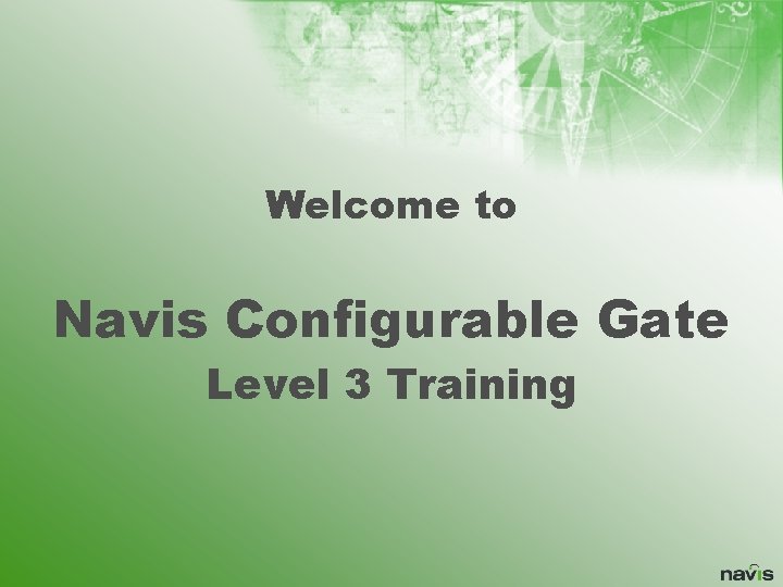 Welcome to Navis Configurable Gate Level 3 Training