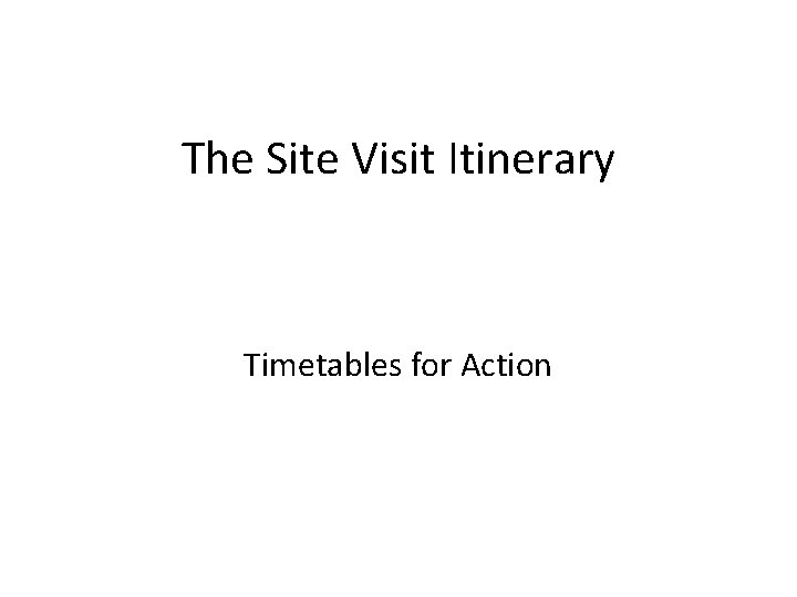 The Site Visit Itinerary Timetables for Action Objectives