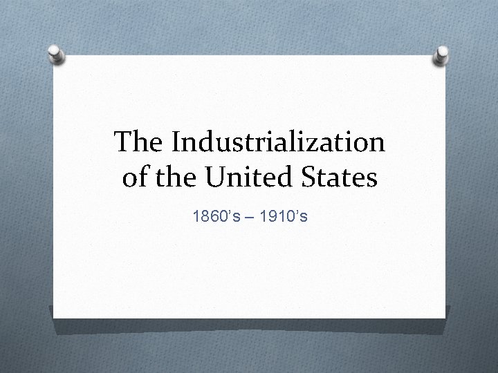 The Industrialization of the United States 1860s 1910s