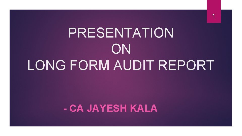 1 PRESENTATION ON LONG FORM AUDIT REPORT CA