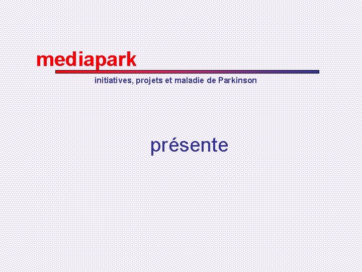 mediapark initiatives projets et maladie de Parkinson prsente