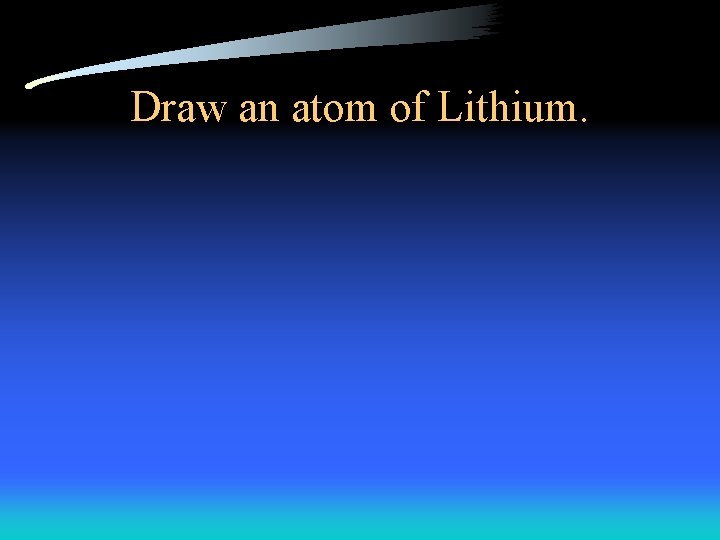 Light and Electrons Draw an atom of Lithium