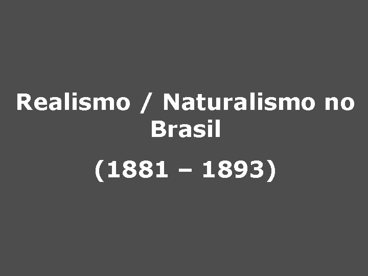Realismo Naturalismo no Brasil 1881 1893 Contexto histrico