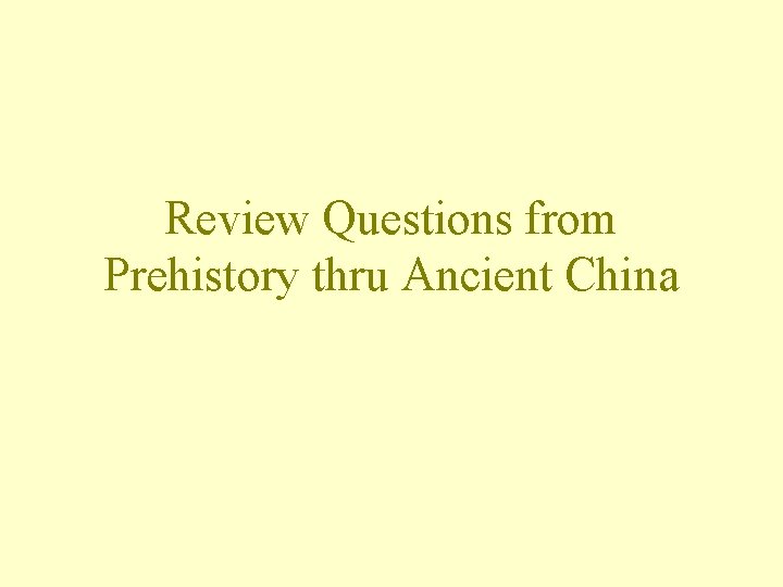 Review Questions from Prehistory thru Ancient China Where