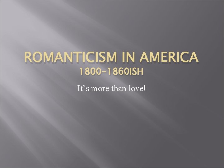 ROMANTICISM IN AMERICA 1800 1860 ISH Its more