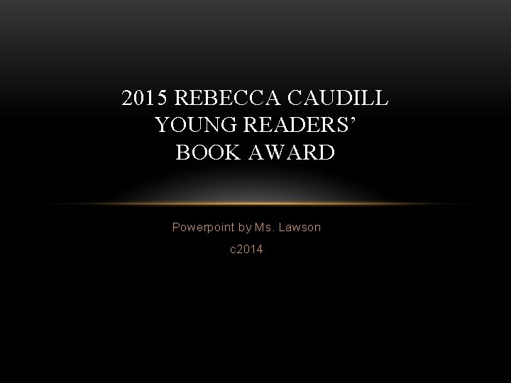 2015 REBECCA CAUDILL YOUNG READERS BOOK AWARD Powerpoint