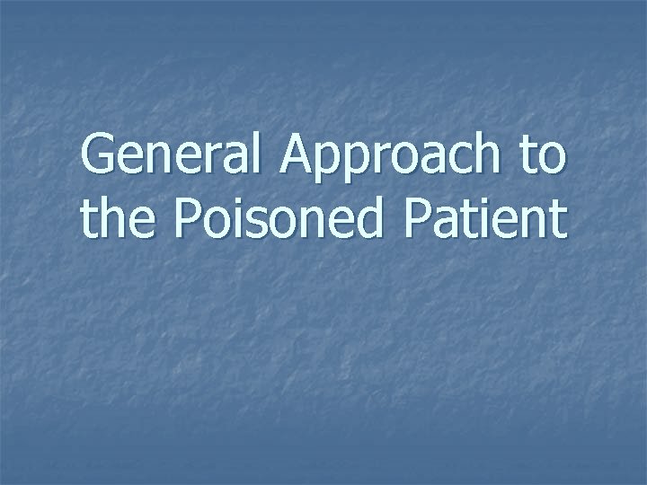 General Approach to the Poisoned Patient General Approach