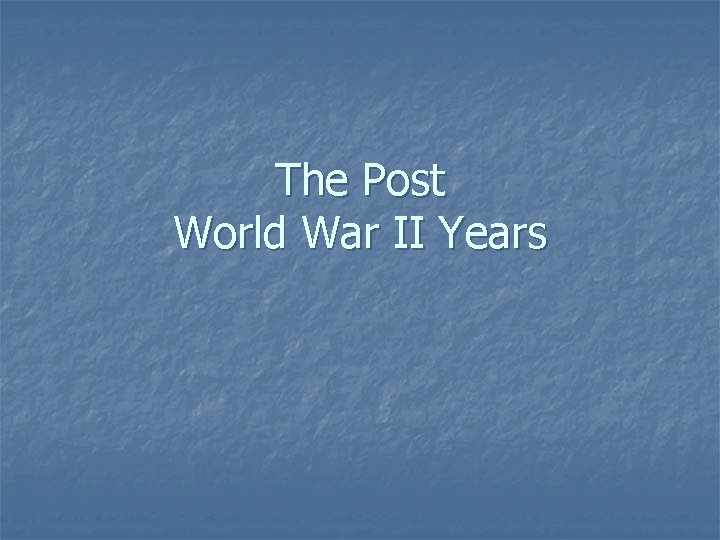 The Post World War II Years After WWII