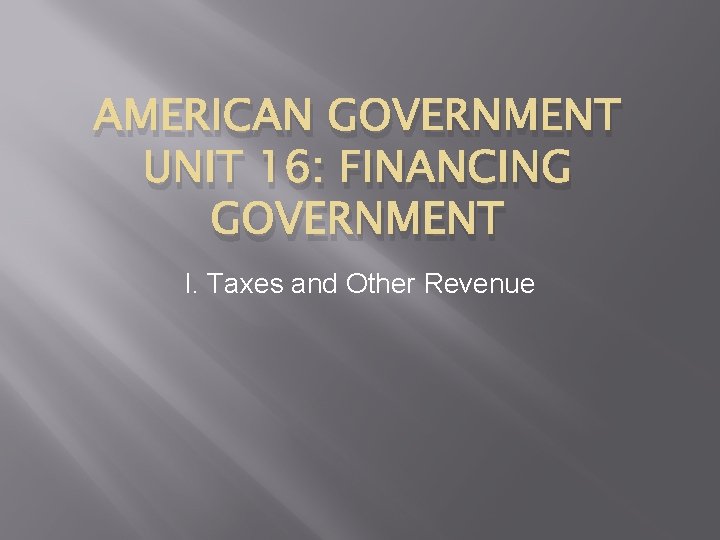 AMERICAN GOVERNMENT UNIT 16 FINANCING GOVERNMENT I Taxes