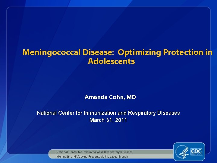 Meningococcal Disease Optimizing Protection in Adolescents Amanda Cohn