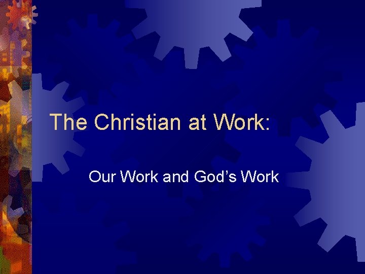 The Christian at Work Our Work and Gods