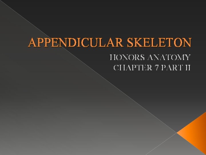 APPENDICULAR SKELETON HONORS ANATOMY CHAPTER 7 PART II