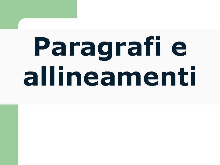 Paragrafi e allineamenti Paragrafi Quando si scrive il