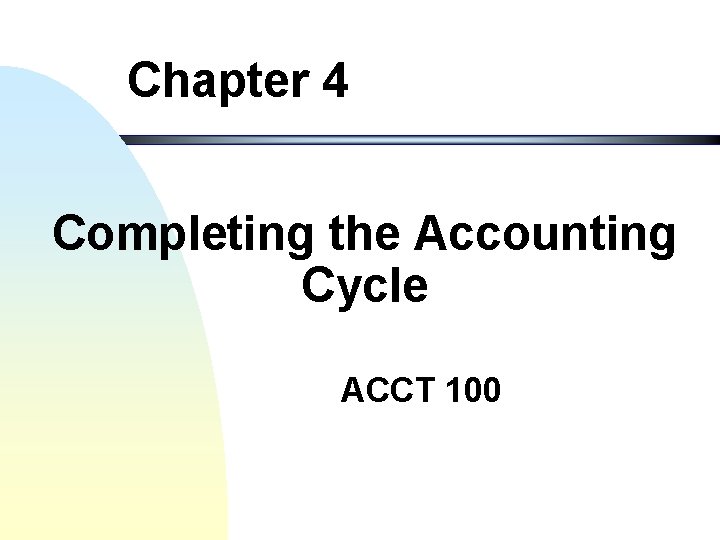 Chapter 4 Completing the Accounting Cycle ACCT 100