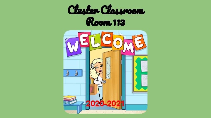 Cluster Classroom Room 113 2020 2021 Teacher Welcome