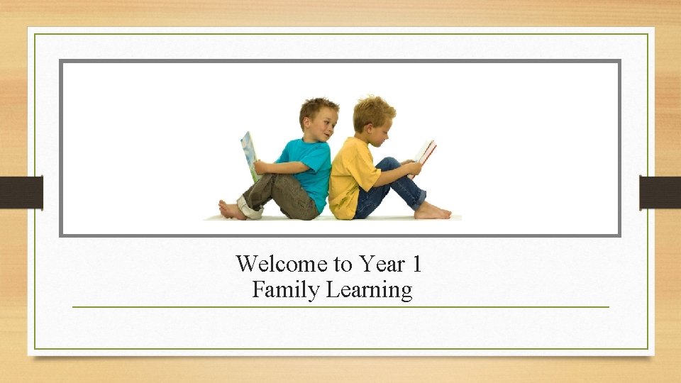 Welcome to Year 1 Family Learning The focus