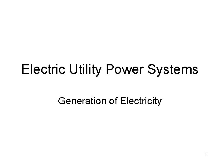 Electric Utility Power Systems Generation of Electricity 1