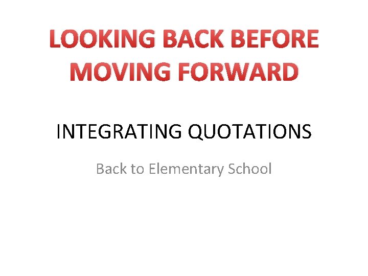 LOOKING BACK BEFORE MOVING FORWARD INTEGRATING QUOTATIONS Back