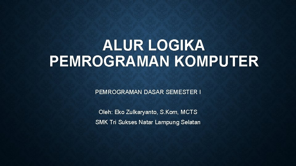 ALUR LOGIKA PEMROGRAMAN KOMPUTER PEMROGRAMAN DASAR SEMESTER I